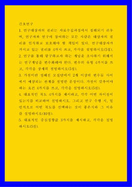 간호연구 ) 연구대상자의 권리는 자료수집과정에서 침해되기 쉬우며, 연구자와 연구에 참여하는 모든 사람은 대상자의 권리를 인식하고 보호해야 할 책임이 있다-1페이지