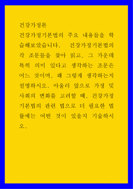 건강가정론 ) 건강가정기본법의 주요 내용들을 학습해보았습니다. 건강가정기본법의 각 조문들을 찾아 읽고, 그 가운데 특히 의미 있다고 생각하는 조문은 어느 것이며, 왜 그렇게 생각하는지 설명하시오. 아울러 앞으로 가정 및 사회의 변화를 고려할 때, 건강가정기본법의 관련 법으로 더 필요한 법률에는 어떤 것이 있을지 기술하시오.-1페이지