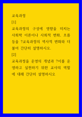 교육 ) 교육과정의 구성에 영향을 미치는 사회학 이론이나 사회적 변화, 흐름 등을 교육과정의 역사적 변화와 더불어 간단히 설명하시오-1페이지