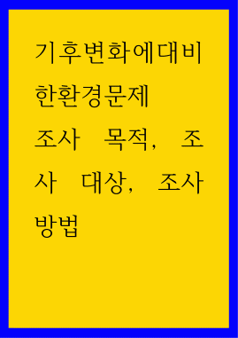 기후변화에대비한환경문제 ) 조사 목적, 조사 대상, 조사 방법-1페이지