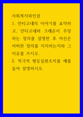 사회복지와인권 ) 1 안티고네의 이야기를 요약하고, 안티고네와 크레온이 주장하는 정의를 설명한 후 자신은 어떠한 정의를 지지하는지와 그 이유를 쓰시오-1페이지