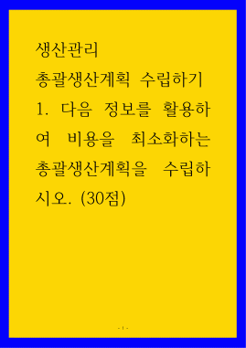 생산관리 ) 총괄생산계획 수립하기 - 다음 정보를 활용하여 비용을 최소화하는 총괄생산계획을 수립하시오-1페이지