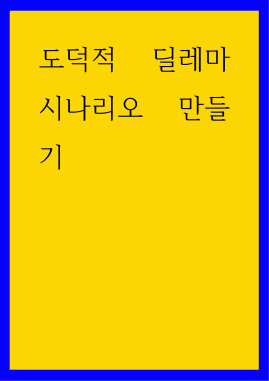 시나리오 ) 도덕적 딜레마 시나리오 만들기-1페이지