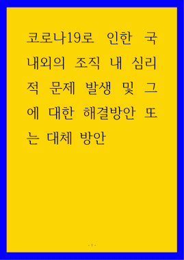 심리 ) 코로나19로 인한 국내외의 조직 내 심리적 문제 발생 및 그에 대한 해결방안 또는 대체 방안-1페이지