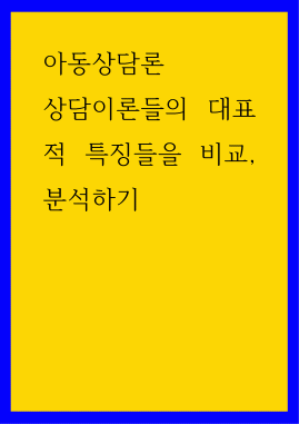 아동상담론 ) 상담이론들의 대표적 특징들을 비교, 분석하기-1페이지