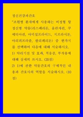 정신건강과간호 ) 조현병 환자에게 사용하는 비정형 항정신병 약물(리스페리돈, 올란자핀, 쿠에티아핀, 아미설프라이드, 지프라시돈, 아리피프라졸, 팔리페리돈) 중 한가지를 선택하여 다음에 대해 서술하시오-1페이지