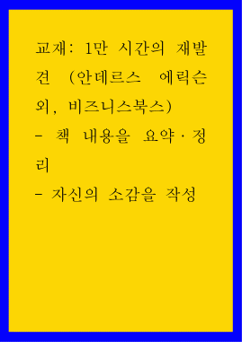 감상평 ) 1만 시간의 재발견 (안데르스 에릭슨 외, 비즈니스북스) 요약 정리, 자신의 소감을 작성-1페이지