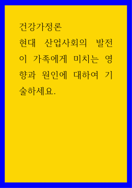 건강가정론 ) 현대 산업사회의 발전이 가족에게 미치는 영향과 원인에 대하여 기술하세요-1페이지