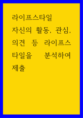 라이프스타일 ) 자신의 활동, 관심, 의견 등 라이프스타일을 분석하여 제출-1페이지