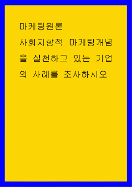 사회지향적 마케팅개념을 실천하고 있는 기업의 사례를 조사하시오 - 마케팅-1페이지