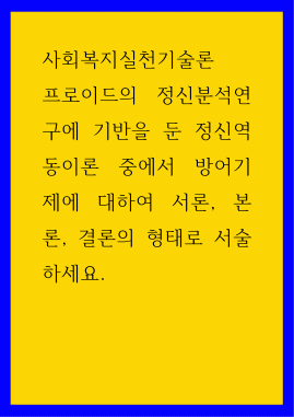 사회복지실천기술론 ) 프로이드의 정신분석연구에 기반을 둔 정신역동이론 중에서 방어기제에 대하여 서론, 본론, 결론의 형태로 서술하세요-1페이지