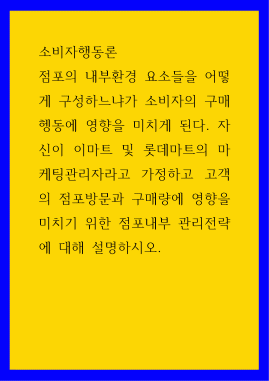 소비자행동론 ) 자신이 이마트 및 롯데마트의 마케팅관리자라고 가정하고 고객의 점포방문과 구매량에 영향을 미치기 위한 점포내부 관리전략에 대해 설명하시오-1페이지