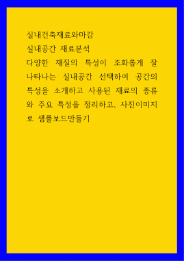 실내건축재료와마감 ) 실내공간 재료분석 - 다양한 재질의 특성이 조화롭게 잘 나타나는 실내공간 선택하여 공간의 특성을 소개하고 사용된 재료의 종류와 주요 특성을 정리하고, 사진이미지로 샘플보드만들기-1페이지