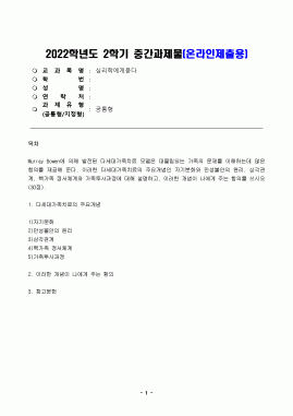 (2022년 2학기 방송통신대 심리학에게묻다 중간과제물)Murray Bowen에 의해 발전된 다세대가족치료 모델은 되물림되는 가족의 문제를 이해하는데 많은 함의를 제공해 준다 이러한 다세대가족치료의 주요개념인 자기분화와 만성불안의 원리 삼각관계 핵가족 정서체계와 가족투사과정 나에게 주는 함의-1페이지