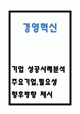 경영혁신 국내,해외기업 성공사례분석 / 경영혁신 기법과 필요성 분석 / 경영혁신 성공위한 향후방향 제시-1페이지