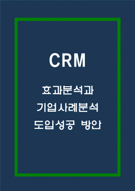 CRM 효과분석과 기업사례분석 / CRM 도입성공 방안-1페이지