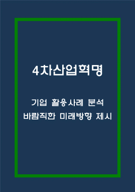 4차산업혁명 기업 활용사례 분석과 관련기술분석 및 4차산업혁명 바람직한 미래방향 제시-1페이지