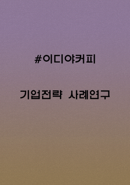 이디야커피 기업전략 사례연구 및 이디야커피 성공비결과 향후전략 제언-1페이지