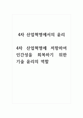 4차산업혁명에서의윤리-4차 산업혁명에 저항하여 인간성을 회복하기 위한 기술 윤리의 역할-1페이지