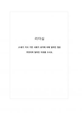 리더십_21세기 지식 기반 사회가 과거에 비해 달라진 점은 무엇이며 달라진 이유를 쓰시오-1페이지