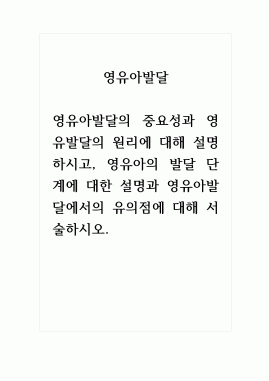 영유아발달_영유아발달의 중요성과 영유발달의 원리에 대해 설명하시고, 영유아의 발달 단계에 대한 설명과 영유아발달에서의 유의점에 대해 서술하시오-1페이지