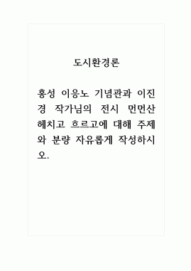 도시환경론_홍성 이응노 기념관과 이진경 작가님의 전시 먼먼산 헤치고 흐르고에 대해 주제와 분량 자유롭게 작성하시오-1페이지