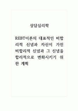 상담심리학_REBT이론의 대표적인 비합리적 신념과 자신이 가진 비합리적 신념과 그 신념을 합리적으로 변화시키기 위한 계획-1페이지