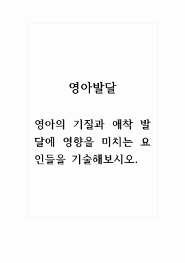 영아발달_ 영아의 기질과 애착 발달에 영향을 미치는 요인들을 기술해보시오-1페이지