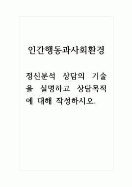 인간행동과사회환경_정신분석 상담의 기술을 설명하고 상담목적에 대해 작성하시오-1페이지