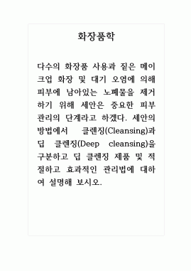 화장품학_다수의 화장품 사용과 짙은 메이크업 화장 및 대기 오염에 의해 피부에 남아있는 노폐물을 제거하기 위해 세안은 중요한 피부 관리의 단계라고 하겠다-1페이지