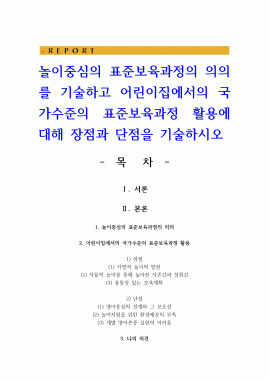 놀이중심의 표준보육과정의 의의를 기술하고 어린이집에서의 국가수준의 표준보육과정 활용에 대해 장점과 단점을 기술-1페이지