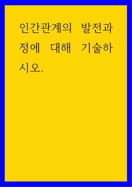 인간관계 ) 인간관계의 발전과정에 대해 기술하시오-1페이지