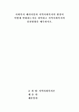 [지역사회복지론] 사회복지 패러다임과 지역사회복지의 환경이 어떻게 변화하는지를 파악하고 지역사회복지의 실천방향을 예측하시오.-1페이지