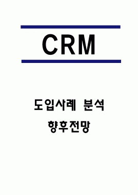 CRM 도입효과와 도입사례 분석 / CRM 개념과 등장배경 / CRM 향후전망-1페이지