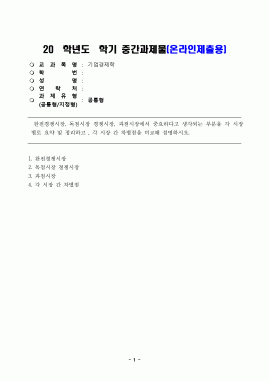 방송통신대_기업경제학_완전경쟁시장, 독점시장 경쟁시장, 과점시장에서 중요하다고 생각되는 부분을 각 시장별로 요약 및 정리하고, 각 시장 간 차별점을 비교해 설명하시오-1페이지