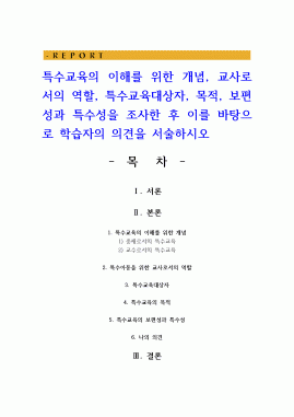 특수교육의 이해를 위한 개념, 교사로서의 역할, 특수교육대상자, 목적, 보편성과 특수성을 조사한 후 이를 바탕으로 학습자의 의견-1페이지