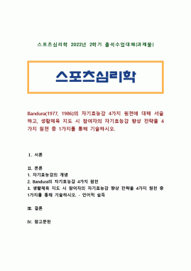 [스포츠심리학 2022년 출석] Bandura(반두라)의 자기효능감 4가지 원천에 대해 서술하고, 생활체육 지도 시 참여자의 자기효능감 향상 전략을 4가지 원천 중 1가지를 통해 기술하시오.-1페이지