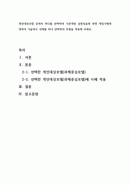 개인대상모델 중에서 하나를 선택하여 기본개념 실천목표와 과정 개입기법에 대하여 기술하고 사례를 하나 선택하여 모델을 적용해 보세요.-1페이지