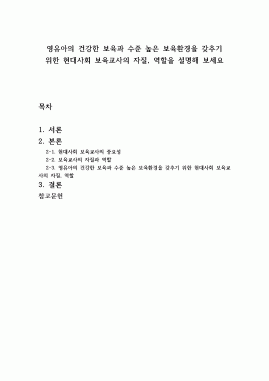 영유아의 건강한 보육과 수준 높은 보육환경을 갖추기 위한 현대사회 보육교사의 자질, 역할을 설명해 보세요-1페이지