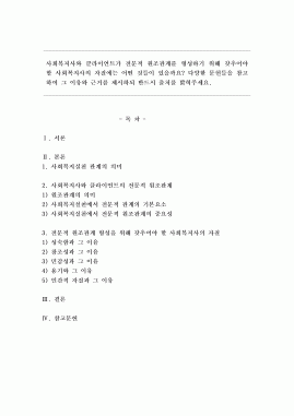 사회복지사와 클라이언트가 전문적 원조관계를 형성하기 위해 갖추어야 할 사회복지사의 자질에는 어떤 것들이 있을까요? 다양한 문헌들을 참고하여 그 이유와 근거를 제시하되 반드시 출처를 밝혀주세요.-1페이지