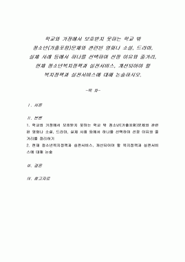 학교와 가정에서 보호받지 못하는 학교 밖 청소년(가출포함)문제와 관련된 영화나 소설, 드라마, 실제 사례 등에서 하나를 선택하여 선정 이유와 줄거리, 현재 청소년복지정책과 실천서비스, 개선되어야 할 복지정책과 실천서비스에 대해 논술하시오-1페이지