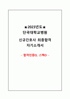 2023년도 단국대학교병원 신규간호사 최종합격 자기소개서 (합격인증O, 스펙O)-1페이지