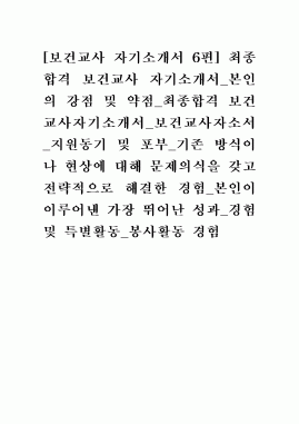 [보건교사 자기소개서 6편] 최종합격 보건교사 자기소개서_본인의 강점 및 약점_최종합격 보건교사자기소개서_보건교사자소서_지원동기 및 포부_기존 방식이나 현상에 대해 문제의식을 갖고 전략적으로 해결한 경험_본인이 이루어낸 가장 뛰어난 성과_경험 및 특별활동_봉사활동 경험-1페이지