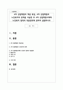 4차 산업혁명의 개념 특징, 4차 산업혁명과 노인복지의 관계를 서술한 후 4차 산업혁명시대에 노인복지 영역의 적용영역에 관하여 설명-1페이지