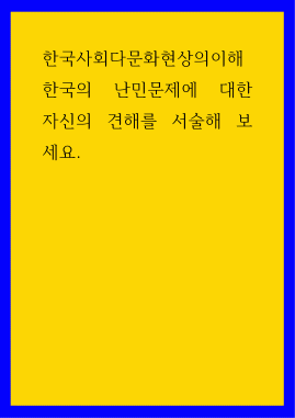 한국사회다문화현상의이해 ) 한국의 난민문제에 대한 자신의 견해를 서술해 보세요-1페이지