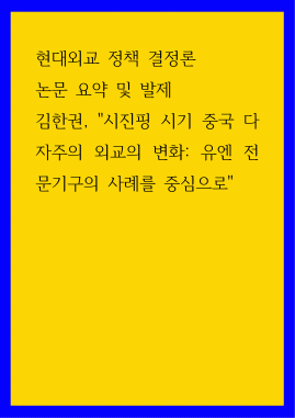 현대외교 정책 결정론 ) 논문 요약 및 발제, 김한권, 시진핑 시기 중국 다자주의 외교의 변화- 유엔 전문기구의 사례를 중심으로-1페이지