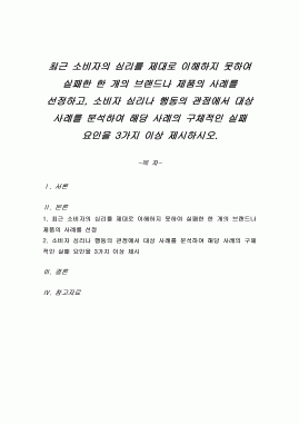 최근 소비자의 심리를 제대로 이해하지 못하여 실패한 한 개의 브랜드나 제품의 사례를 선정하고, 소비자 심리나 행동의 관점에서 대상 사례를 분석하여 해당 사례의 구체적인 실패 요인을 3가지 이상 제시하시오.-1페이지