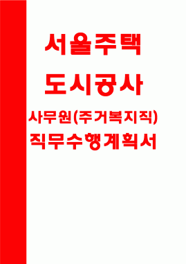 서울주택도시공사 직무수행계획서) 서울주택도시공사 자기소개서 직무수행계획서 서울주택도시공사 사무원(주거복지직 신입사원) 직무수행계획서 수행하고 싶은 업무와 관련된 업무수행계획 향후 경력개발 방안 및 역량개발계획-1페이지