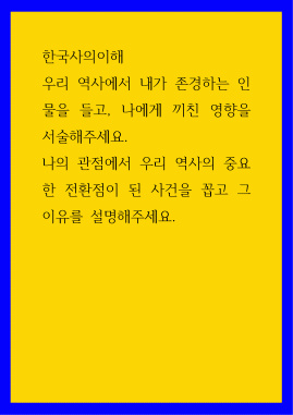 2한국사의이해 ) 우리 역사에서 내가 존경하는 인물을 들고, 나에게 끼친 영향을 서술해주세요-1페이지