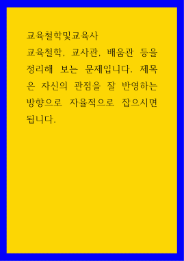 교육철학및교육사 ) 교육철학, 교사관, 배움관 등을 정리해 보는 문제입니다-1페이지